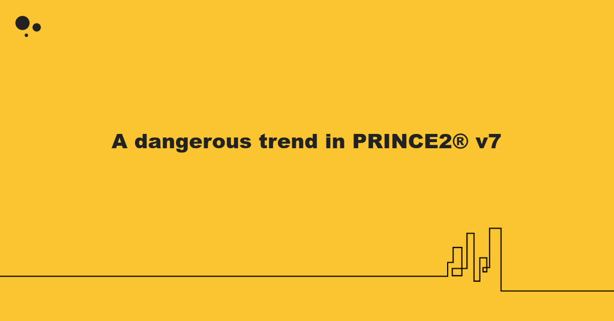 A dangerous trend in PRINCE2® v7 :: Nader K. Rad